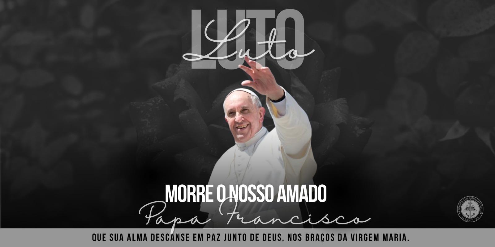 MORRE O PAPA FRANCISCO - Paróquia São Paulo Apóstolo